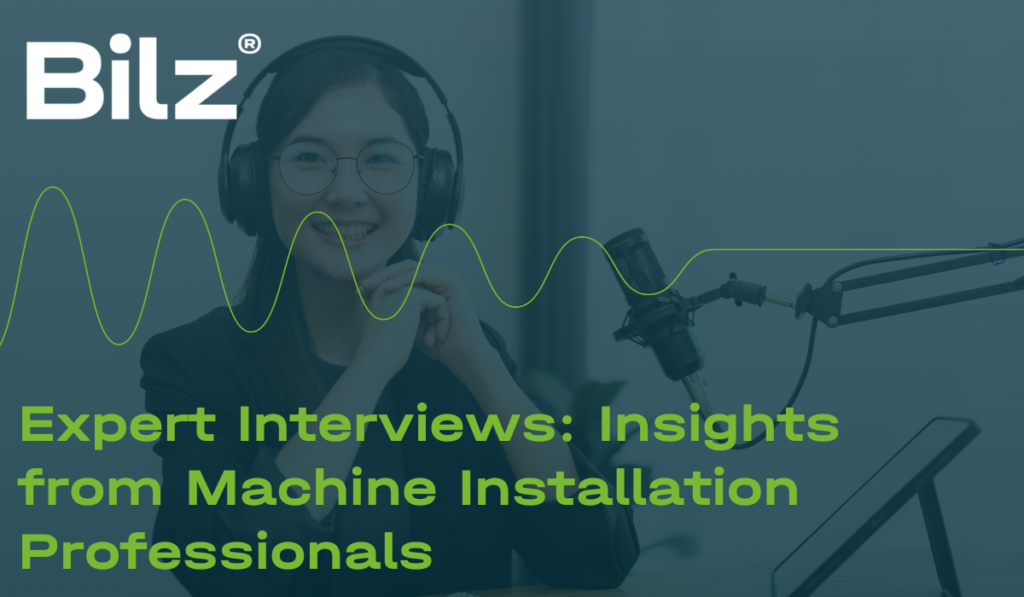 Expert Interviews: Insights from Machine Installation Professionals - BILZ